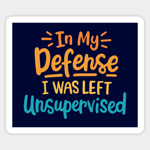 In My Defense I Was Left Unsupervised - Unsupervised Gifts - Sticker ...
