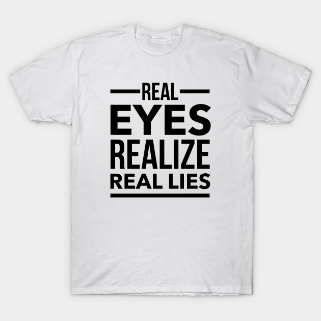 Real eyes realize real lies - Sayings - T-Shirt | TeePublic
