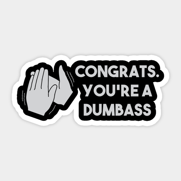 Congrats, You're A Dumbass - Dumbass - Sticker | TeePublic