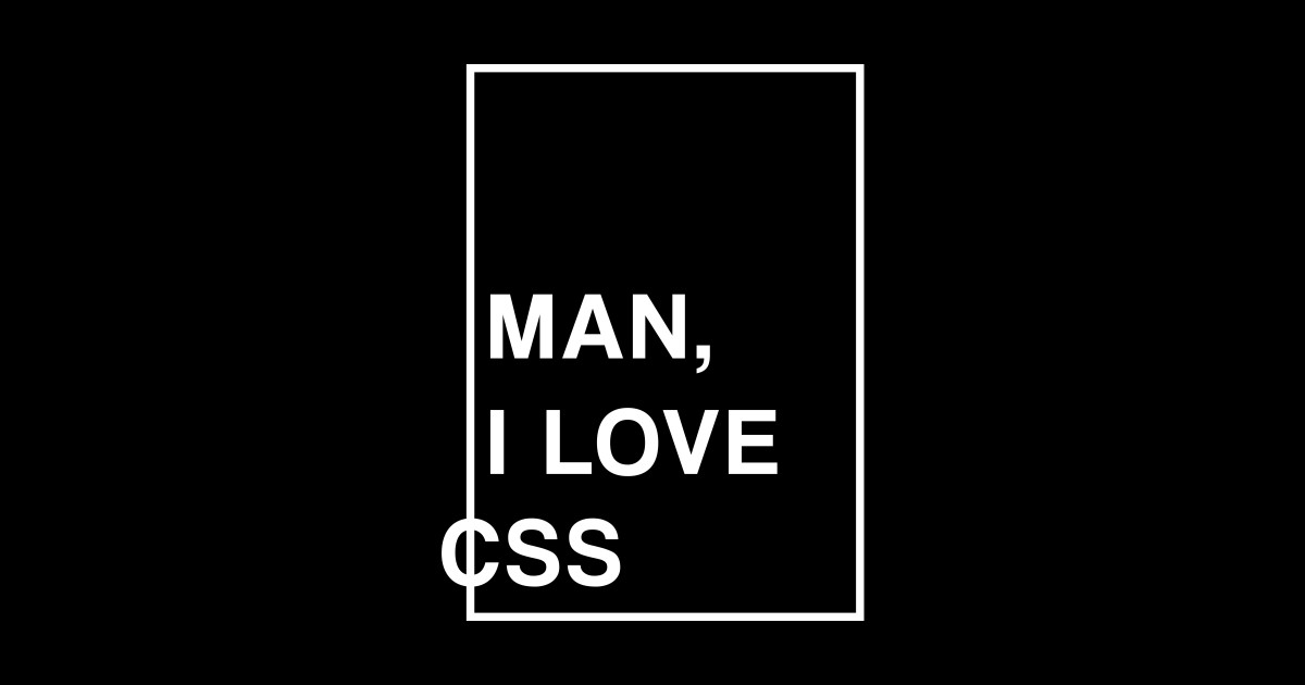 Man, I Love CSS - Css - Posters and Art Prints | TeePublic
