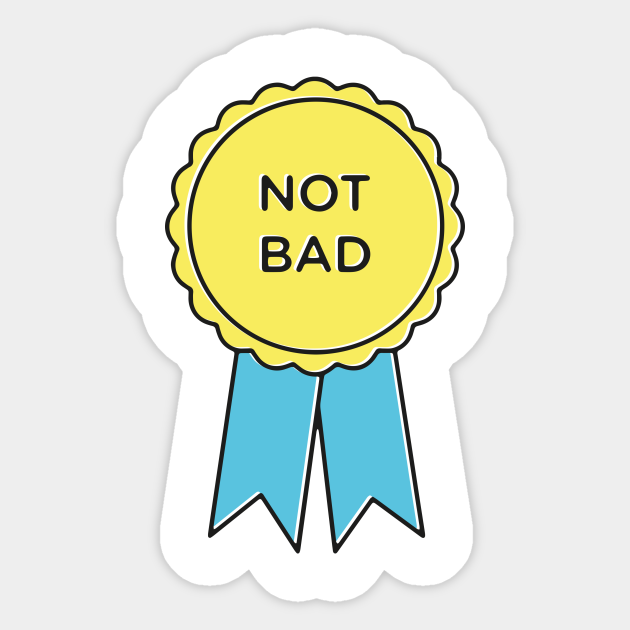 not bad - Sarcasm - Sticker | TeePublic