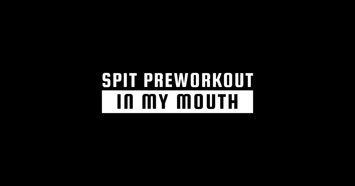 Spit preworkout in my mouth - Spit Preworkout In My Mouth - Sticker ...