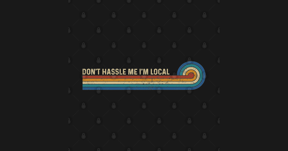 Retro Stripes Funny Saying Don't Hassle Me I'm Local - Dont Hassle Me ...