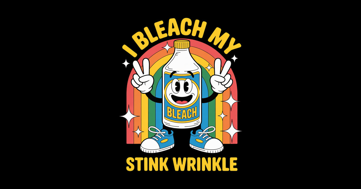 I Bleach My Stink Wrinkle Gag Sarcastic Adult Humour - I Bleach My ...