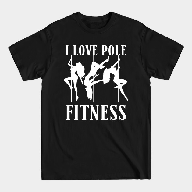 Pole Dancing Shirt | Love Pole Fitness - Pole Dancing - T-Shirt sold by ...
