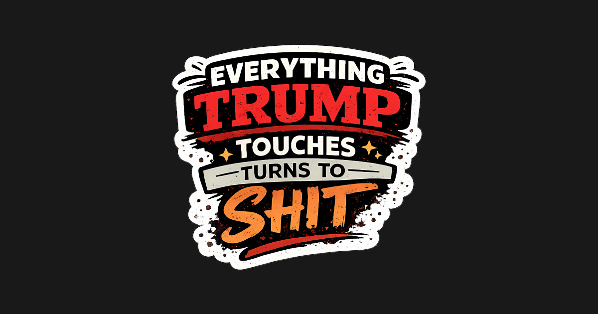 Everything Trump Touches Turns to Shit | Anti Trump Satire | Political ...