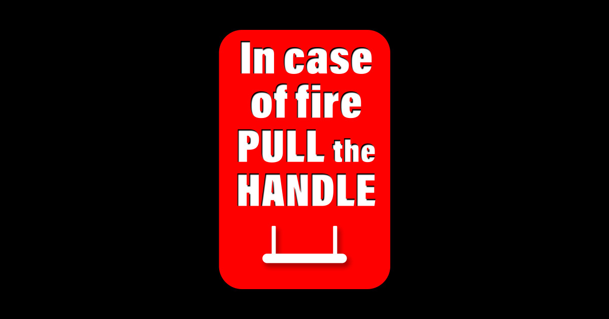 In case of fire pull the handle - Fire Handle - Sticker | TeePublic