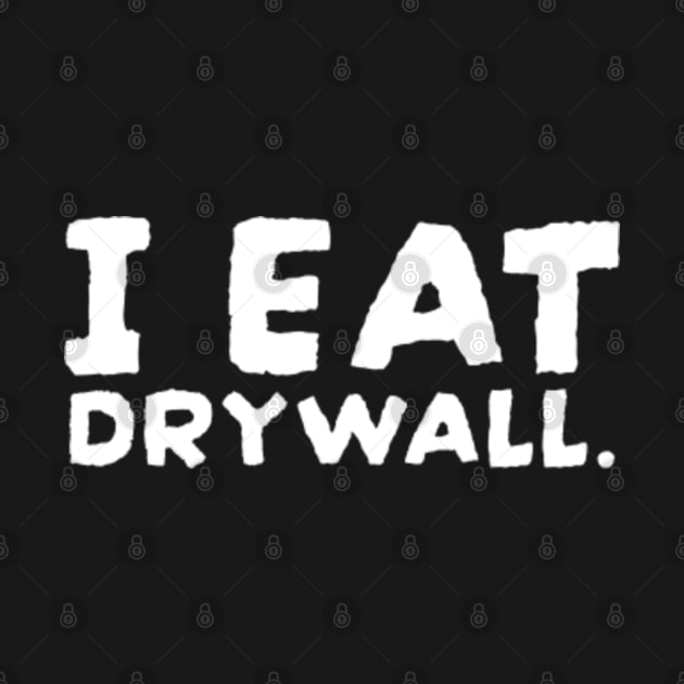 I eat drywall funny meme saying sarcastic slogan - Memeshirt - T-Shirt ...