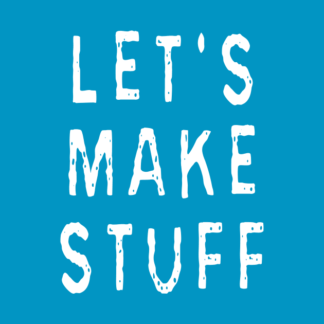 Artist and Crafter: Let's Make Stuff - Artist - T-Shirt | TeePublic