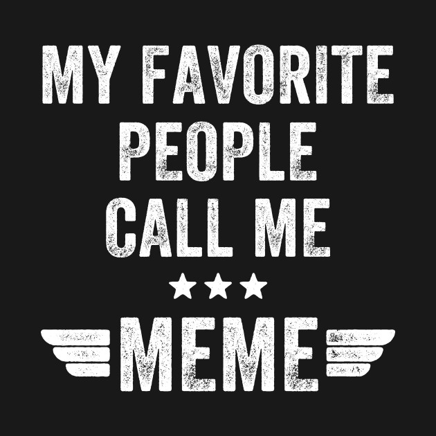 My favorite people call me Meme - My Favorite People Call Me Meme - T ...