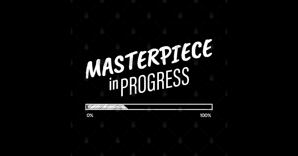 Masterpiece in progress - Masterpiece In Progress - Posters and Art Prints | TeePublic