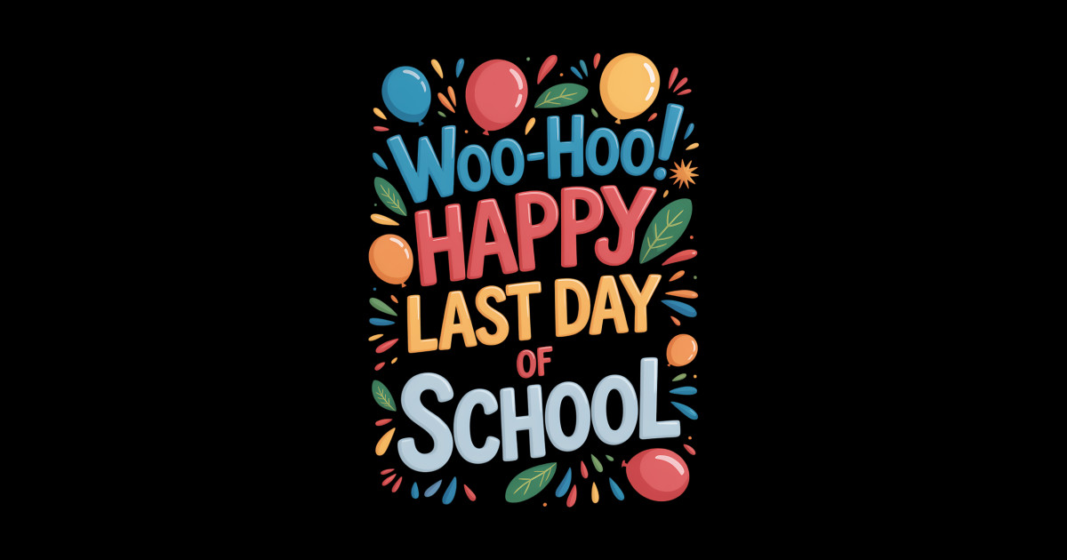 Woo Hoo Happy Last Day of School Fun Teacher Student - Woo Hoo Happy ...