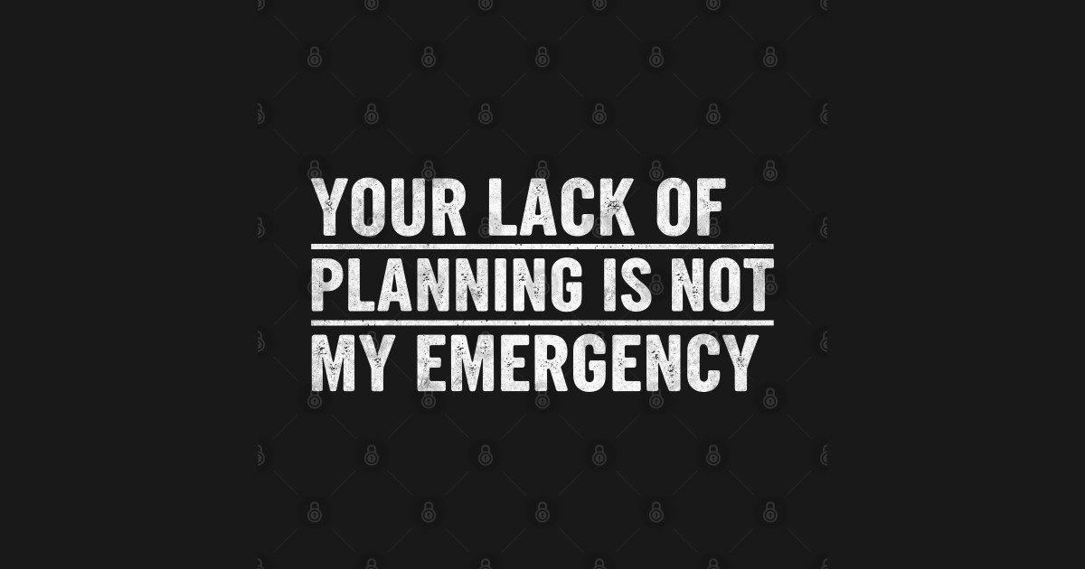 Funny Office Quote Your Lack of Planning Is Not My Emergency - Office ...