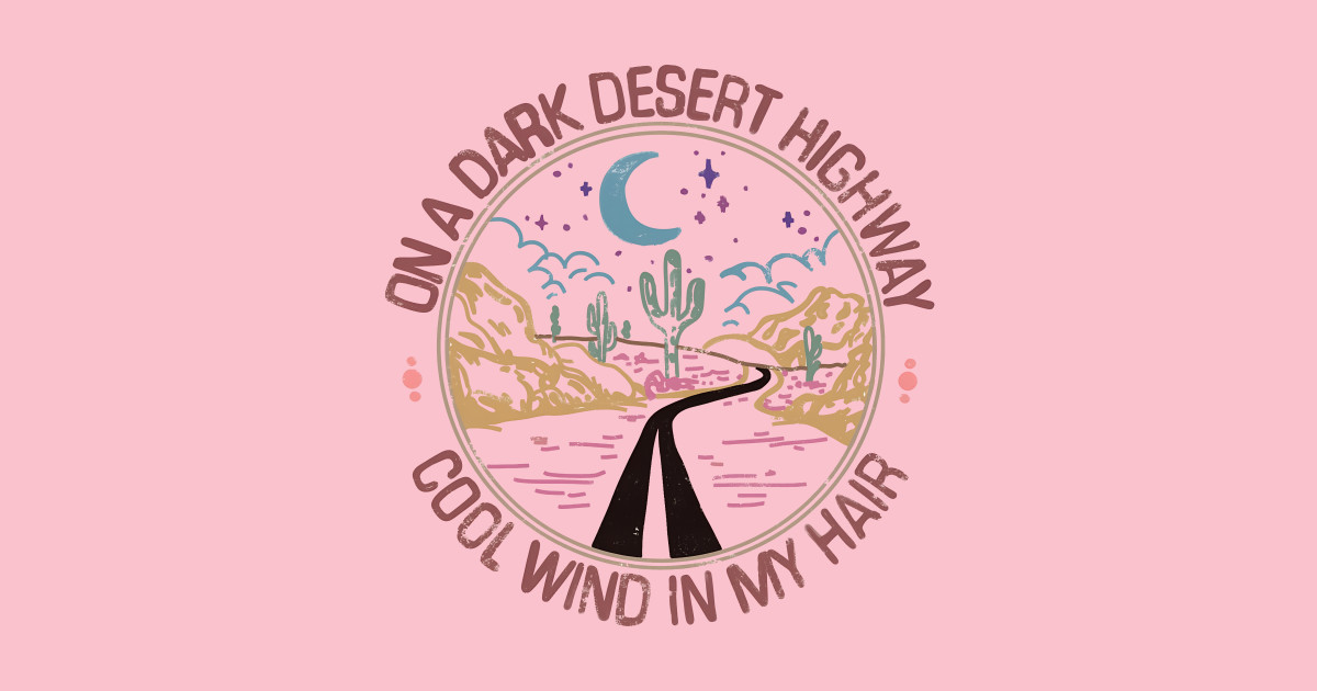 Dark Desert Highway Wind In My Hair - Desert Highway - T-Shirt | TeePublic