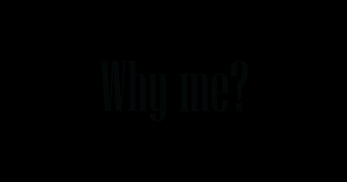 Why me? - Why Me - Posters and Art Prints | TeePublic