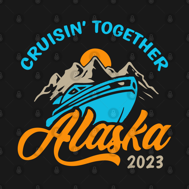 Alaska Cruise 2023 Family Friends - Alaska Cruise - T-Shirt | TeePublic