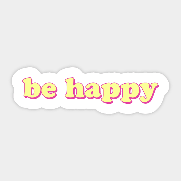 Be Happy - Be Happy - Sticker | TeePublic
