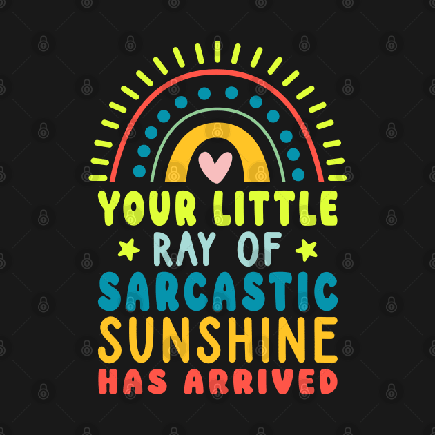 Your Little Ray Of Sarcastic Sunshine Has Arrived - Sarcastic - T-Shirt ...