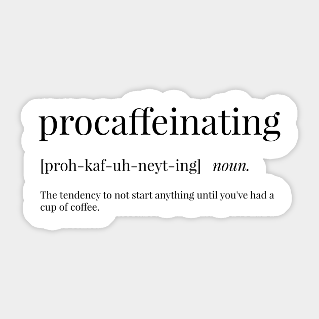 Procaffeinating Definition - Procaffeinating - Sticker | TeePublic