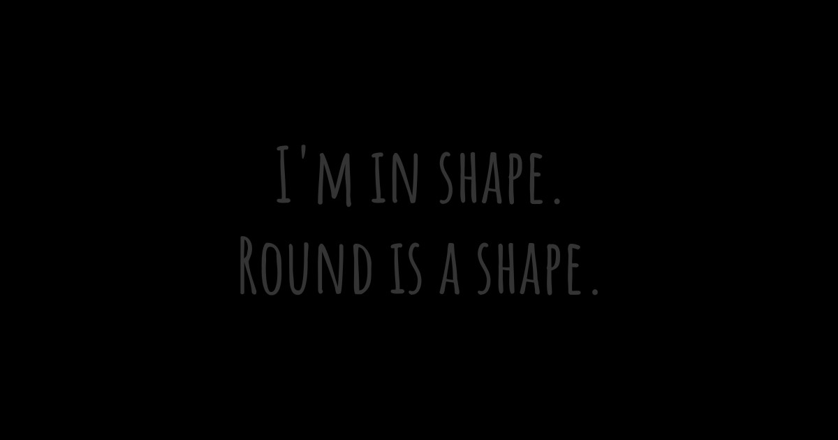 Round is a Shape - Quote - Sticker | TeePublic