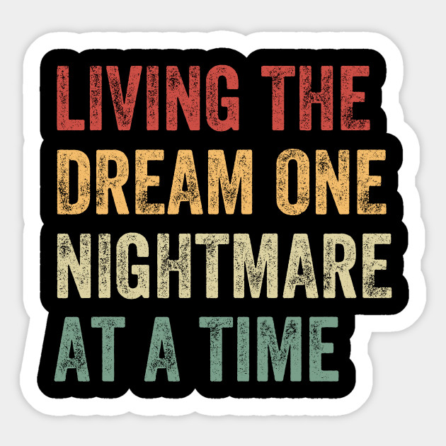 Living The Dream One Nightmare At A Time Funny - Sarcastic - Sticker ...