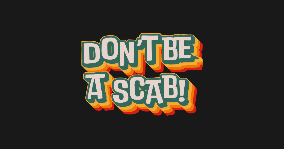 Don't Be A Scab - Dont Be A Scab - T-Shirt | TeePublic