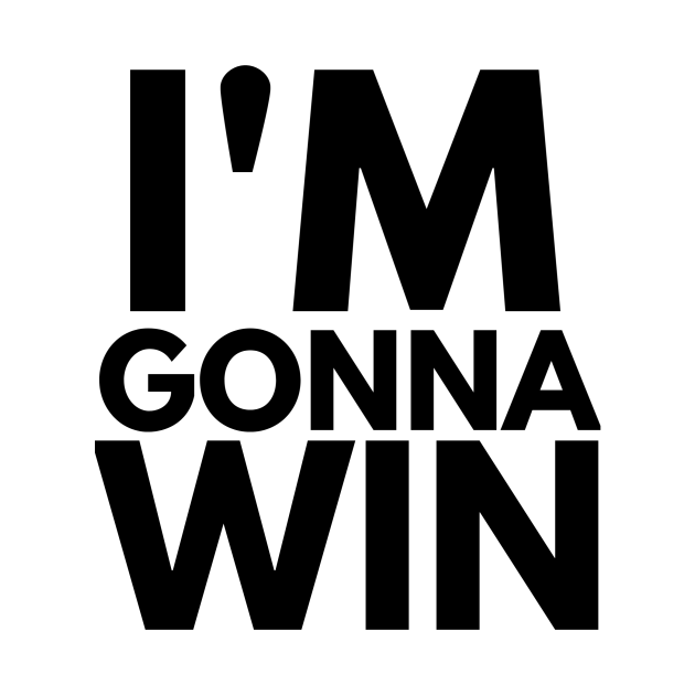 im gonna win for winners - Im Gonna Win - T-Shirt | TeePublic