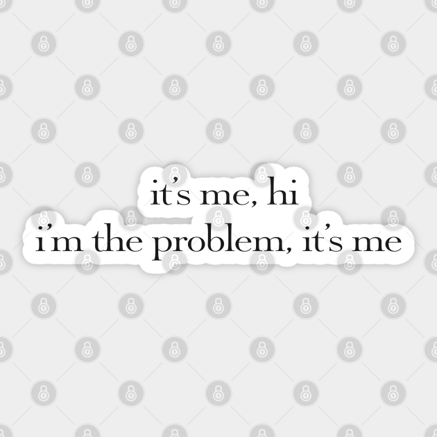 it's me, hi i'm the problem it's me quote - Anti Hero - Sticker | TeePublic