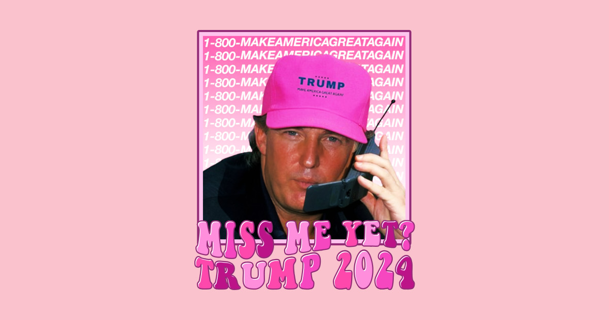Funny Trump Pink Miss Me Yet, Trump 2024 - Trump Pink - T-Shirt | TeePublic