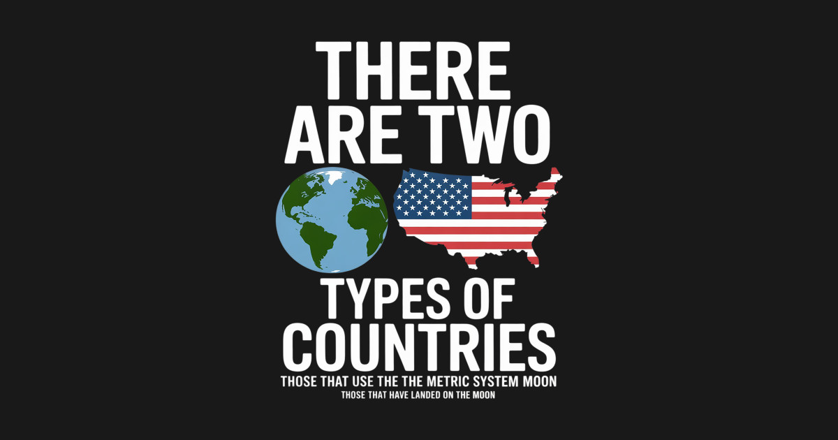 Two Types of Countries Use Metric or Landed on the Moon - Two Types Of ...