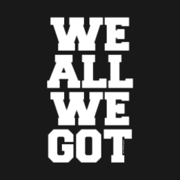 WE ALL WE GOT - Ghettomanga - T-Shirt | TeePublic