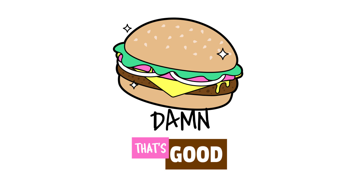 Damn That's Good Burger - Damn - T-Shirt | TeePublic