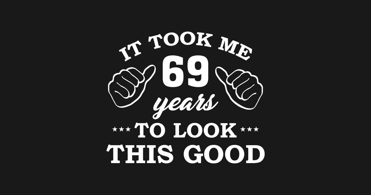 Birthday It Took 69 Years To Look This Good Funny - It Took 69 Years To ...