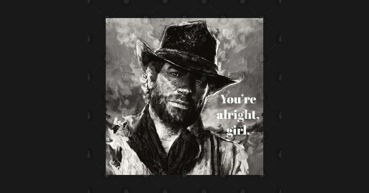 You're alright, girl. - Red Dead Redemption 2 - T-Shirt | TeePublic
