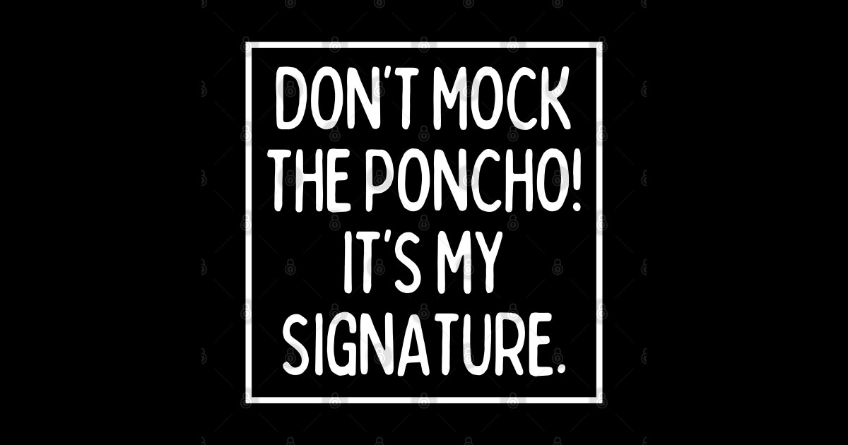 Poncho is my signature! - Poncho - Sticker | TeePublic