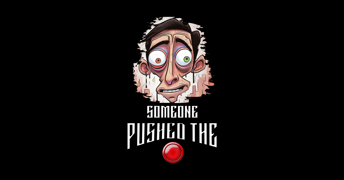 Someone pushed the Button - Humorous Gift - Sticker | TeePublic