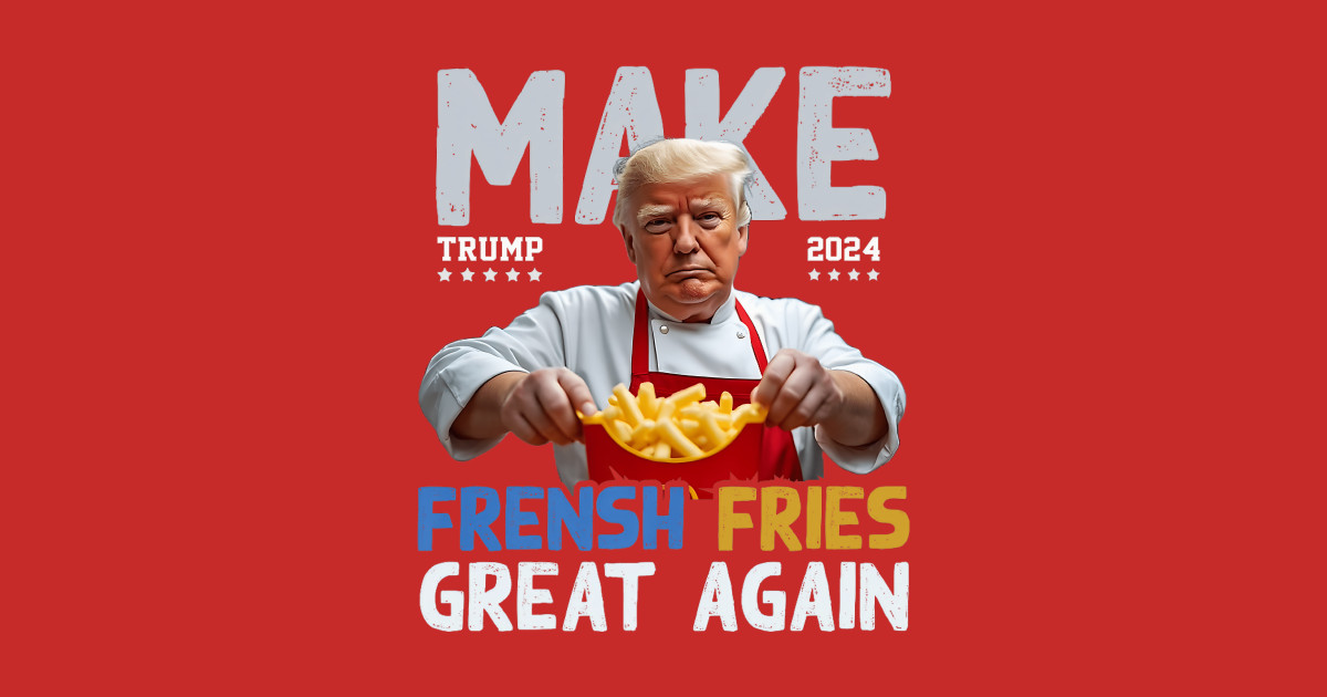 French Fry Make French Fries Great Again Trump 2024 - Magadonalds - T ...