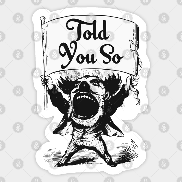 Told you so! - I Told Ya So - Sticker | TeePublic