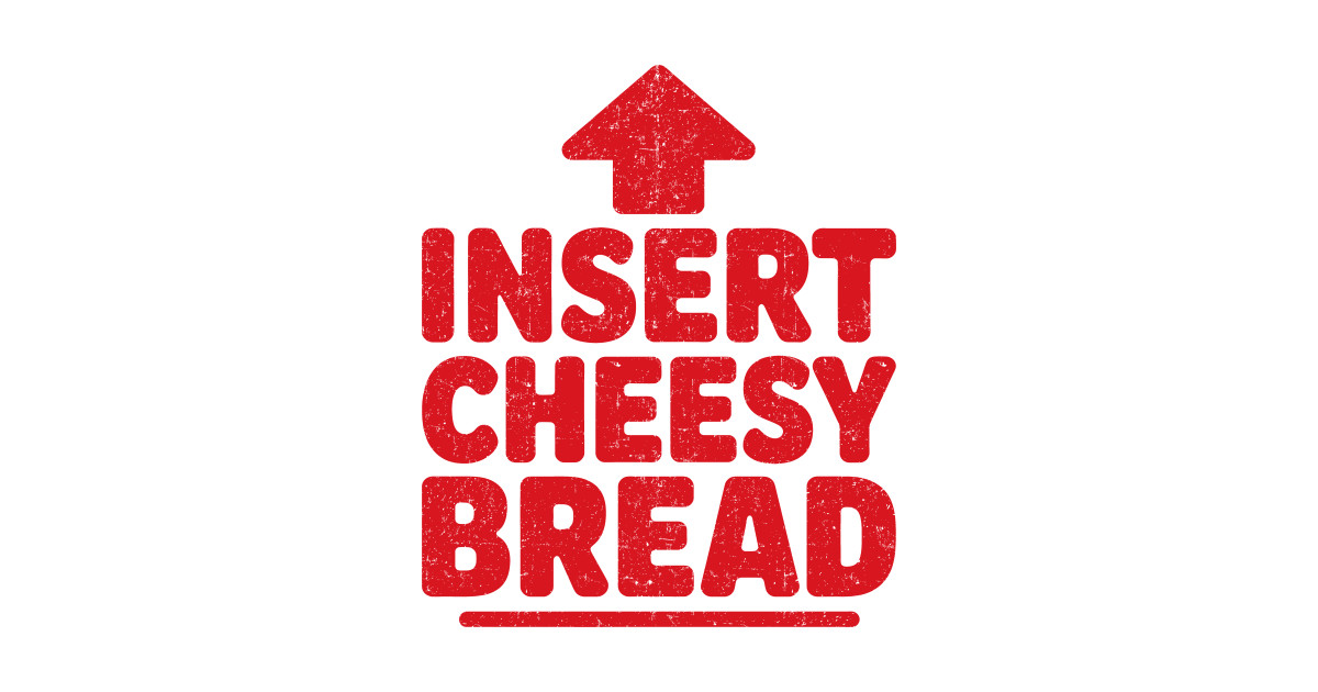 Funny Insert Cheesy Bread Meme Humour Foodie - Insert Cheesy Bread - T ...