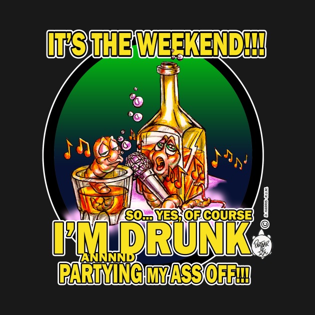 IT'S THE WEEKEND - I'M DRUNK - Partying - T-Shirt | TeePublic