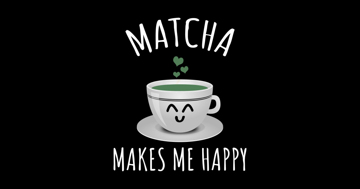 Matcha makes me happy - Matcha - Sticker | TeePublic
