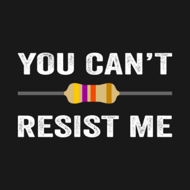 You Cant Resist Me Electrical Engineering You Cant Resist Me T