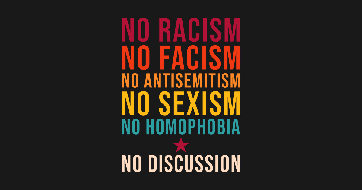 No Racism Facism Antisemitism Sexism Homophobia No Discussion - Racism ...