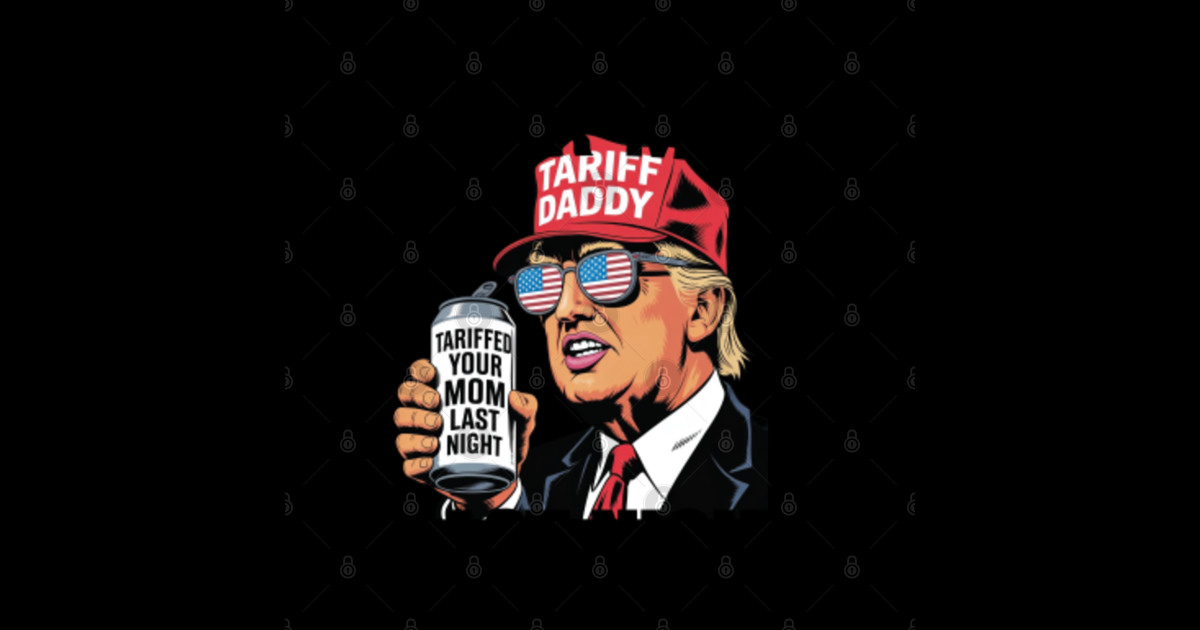 Tariffed Your Mom Last Night Tarrified - Trump - Tariffed Your Mom Last ...