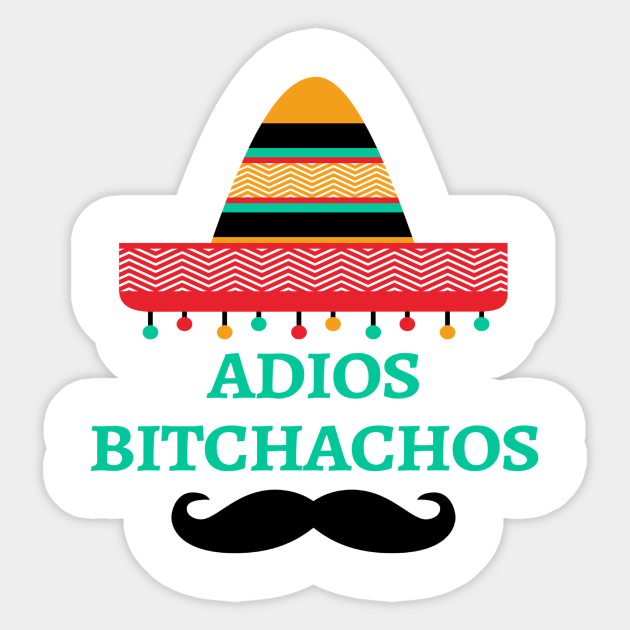 Adios Bitchachos - Adios Bitch - Sticker | TeePublic