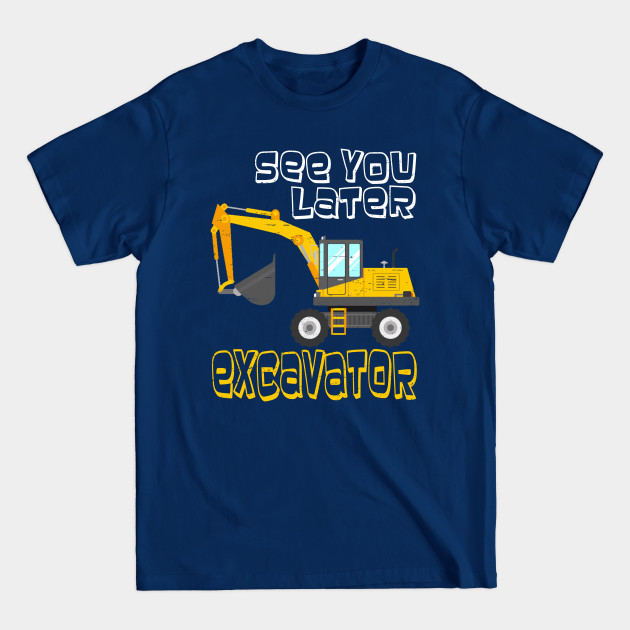See You Later Excavator Construction Bulldozer Dig It - See You Later ...