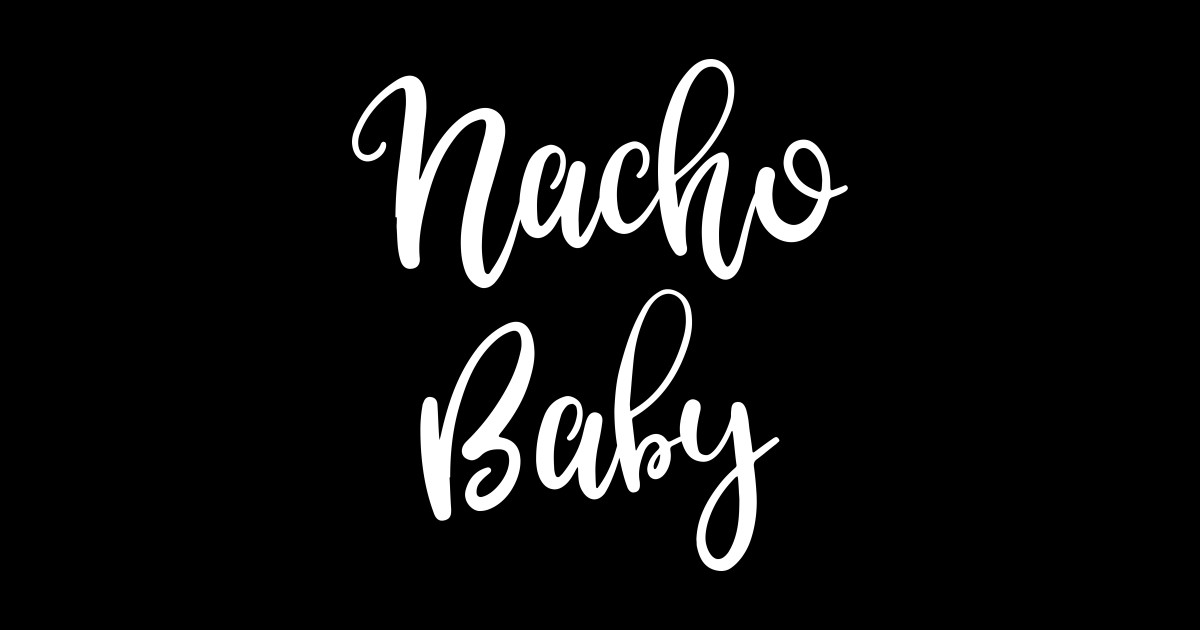 Nacho Baby - Nacho Baby - T-Shirt | TeePublic