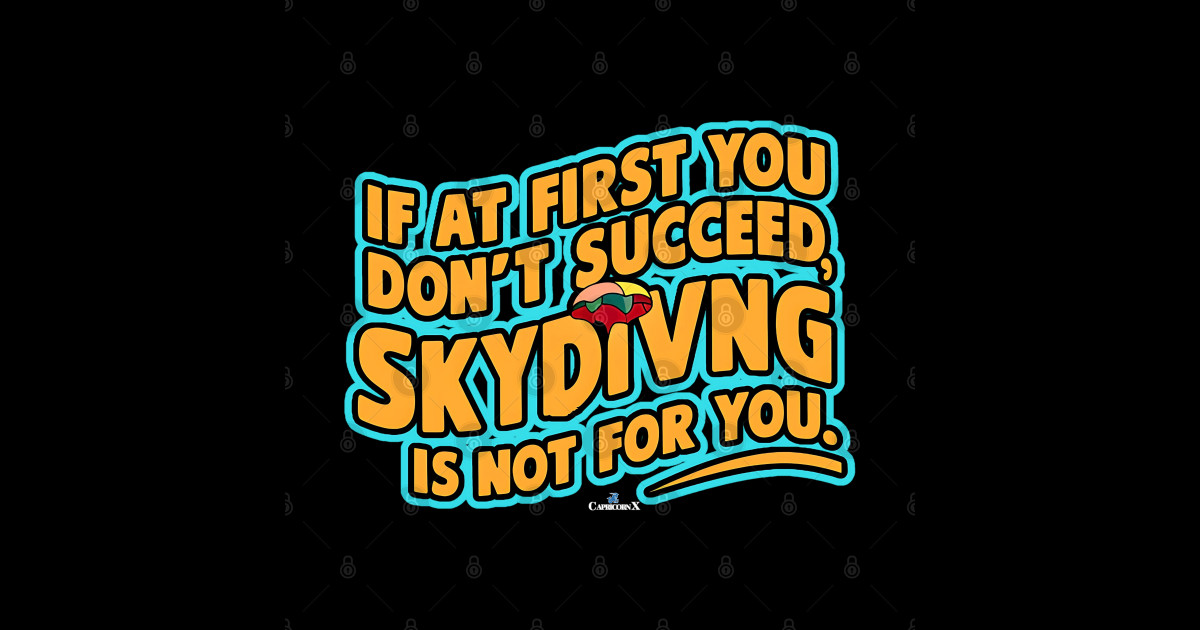If at first you don’t succeed, skydiving is not for you. - If At First ...