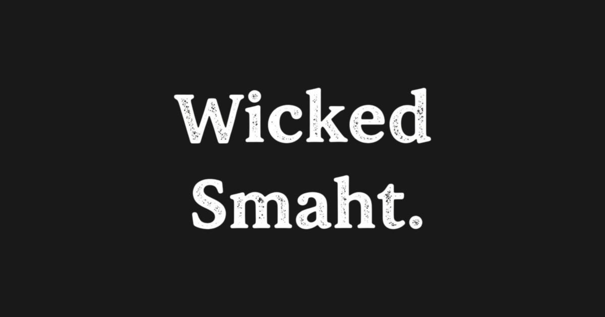 Wicked Smaht - Boston Slang - Wicked Smaht Boston Slang - T-Shirt ...