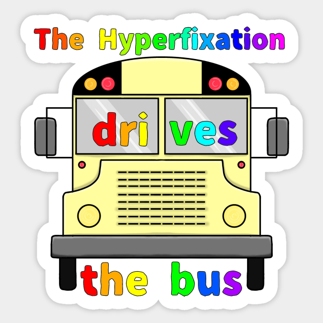 The Hyperfixation Drives the Bus - Hyperfixation - Sticker | TeePublic